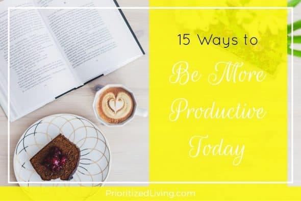 15 Ways to Be More Productive Today - Prioritized Living