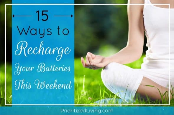15 Ways to Recharge Your Batteries This Weekend - Prioritized Living