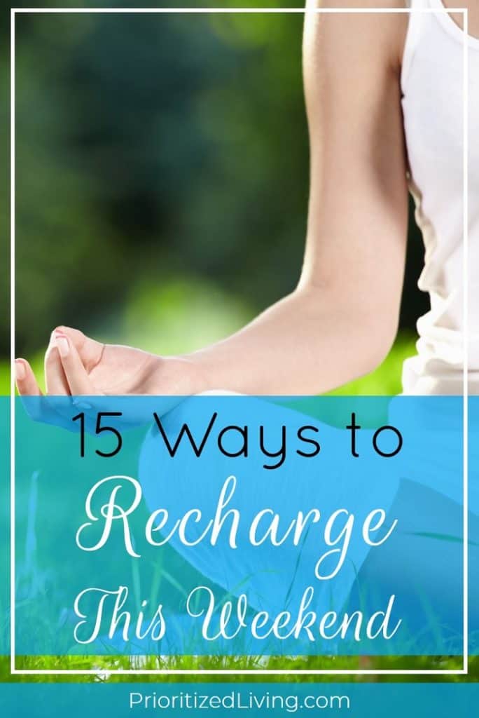 15 Ways to Recharge Your Batteries This Weekend - Prioritized Living