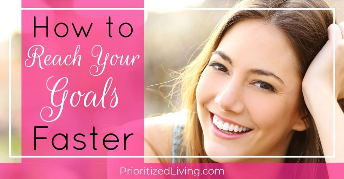 How to Reach Your Goals Faster: 9 Secrets to Success - Prioritized Living