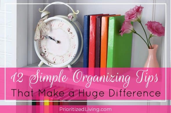 12 Simple Organizing Tips That Make a Huge Difference - Prioritized Living
