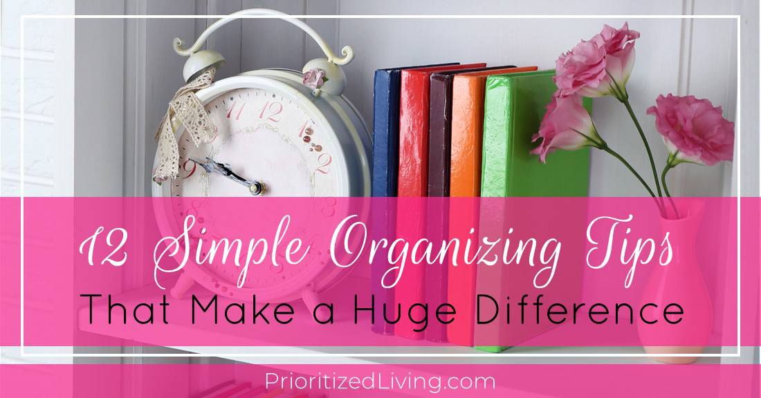 12 Simple Organizing Tips That Make a Huge Difference - Prioritized Living
