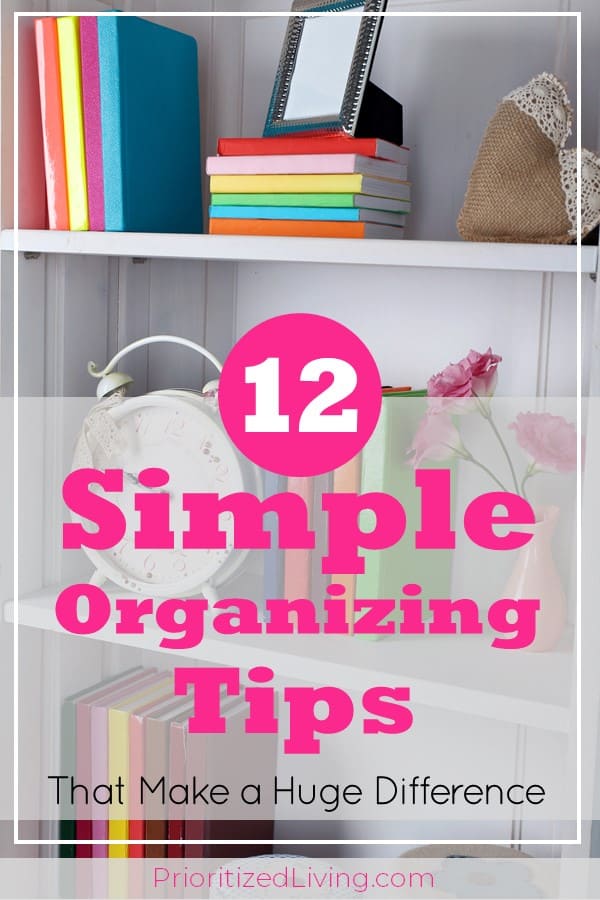 12 Simple Organizing Tips That Make a Huge Difference - Prioritized Living