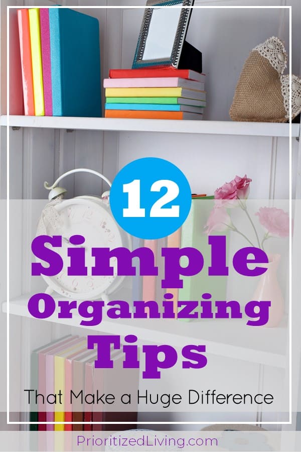 12 Simple Organizing Tips That Make a Huge Difference - Prioritized Living